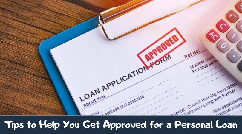 Tips to Help You Get Approved for a Personal Loan